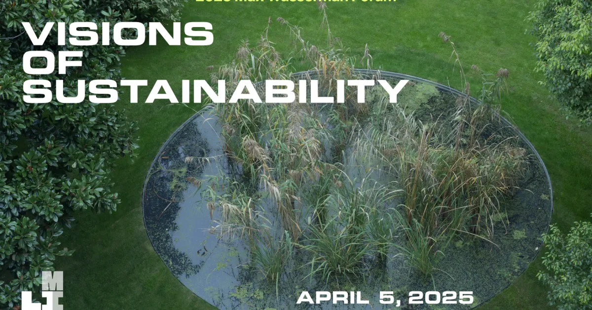 2025 Max Wasserman Forum: Visions of Sustainability | MIT List Visual ...